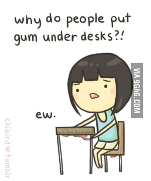Why do people put gum under desks? - 9GAG