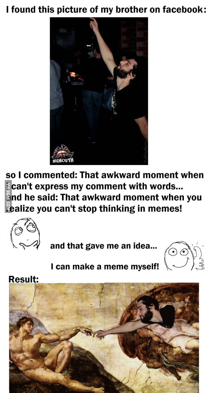 So I gave him a MEME. Brothers love memes. - 9GAG