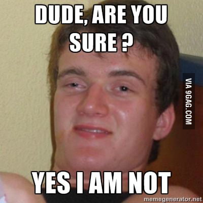 Dude,are you sure? - 9GAG