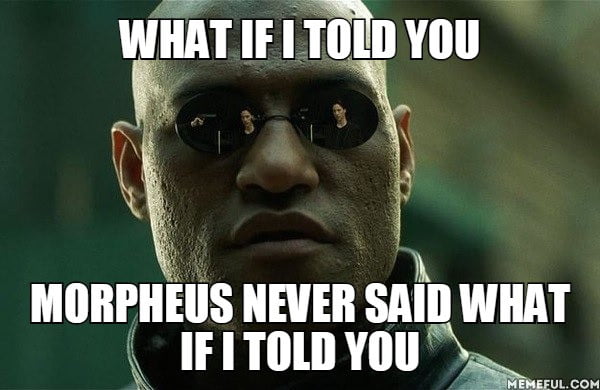 What if I told you. Morpheus never said what if i told you - 9GAG
