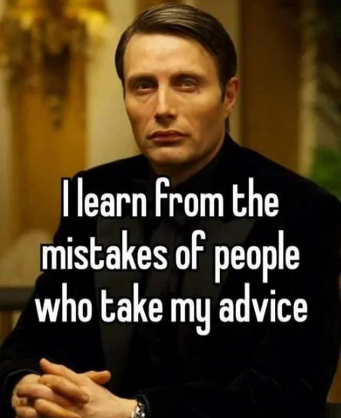 So I know I am bad as an adviser - 9GAG