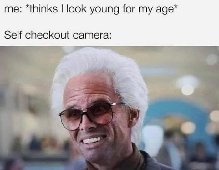 Why does the self-checkout camera always add 50 years? - 9GAG