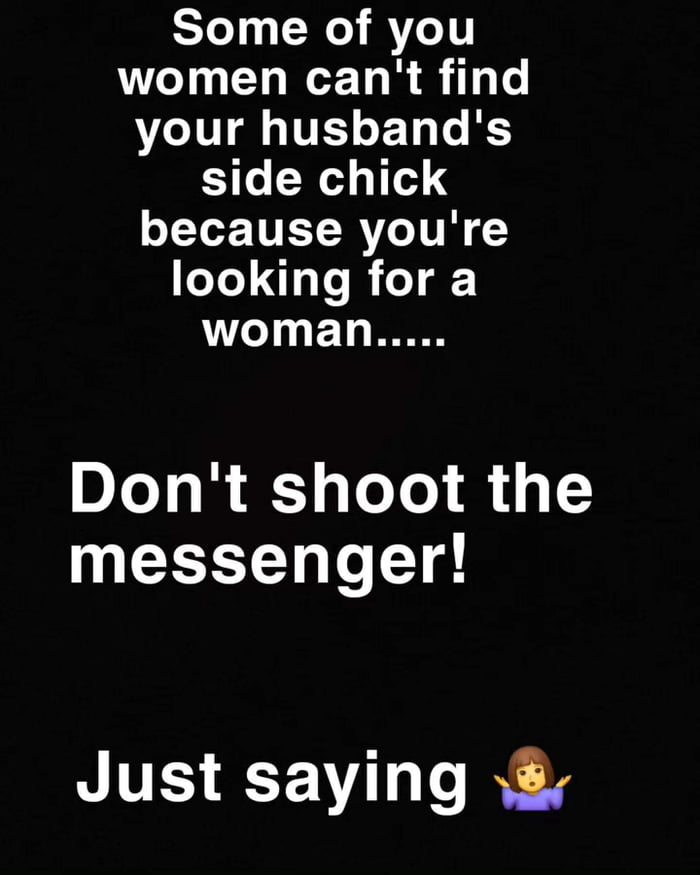 Some of you woman can't find your husband side chick because you're looking for a woman... - 9GAG