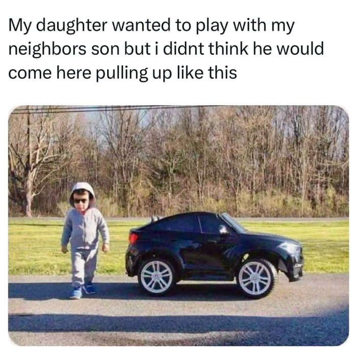 When the neighbor's kid pulls up with more swagger than you'll ever have. - 9GAG