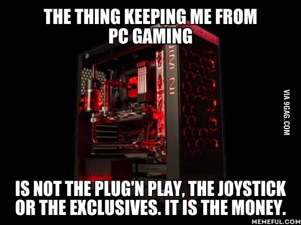 I would love to build my own PC, but it is too f**king expensive for me ...