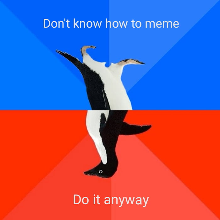 Wanted To Make A Meme Realised I S uck At It 9GAG