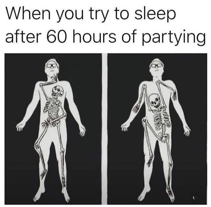 That’s me everyday without partying lol - 9GAG