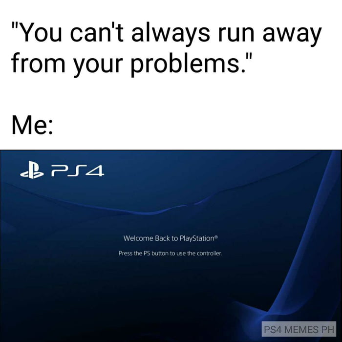 Play video games and escape reality - 9GAG