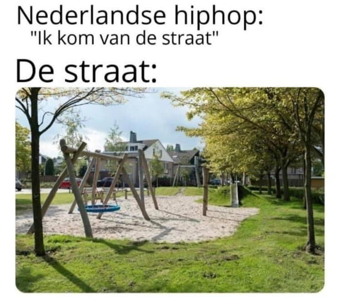Dutch rappers be like i come from the streets:the streets - 9GAG