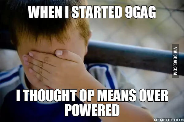 The true meaning of OP - 9GAG