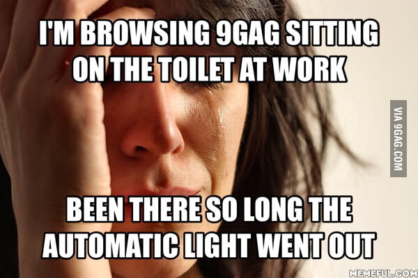 And there I am, making this meme, sitting in the dark... - 9GAG