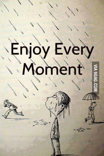 Be happy if it's raining, because even if you're not, it still rains - 9GAG