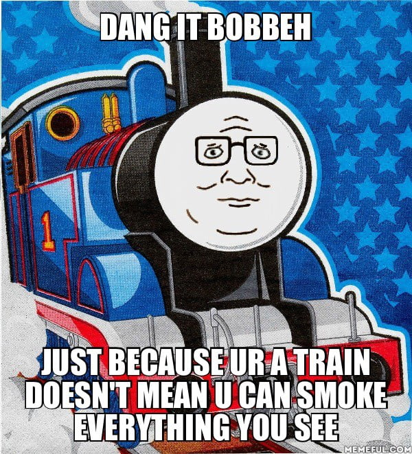 Dang it bobbeh. Just because ur a train doesn't mean u can smoke ...