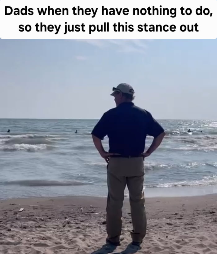 The official Dad-Stance. You can often hear us mumbling "yep, yep ...