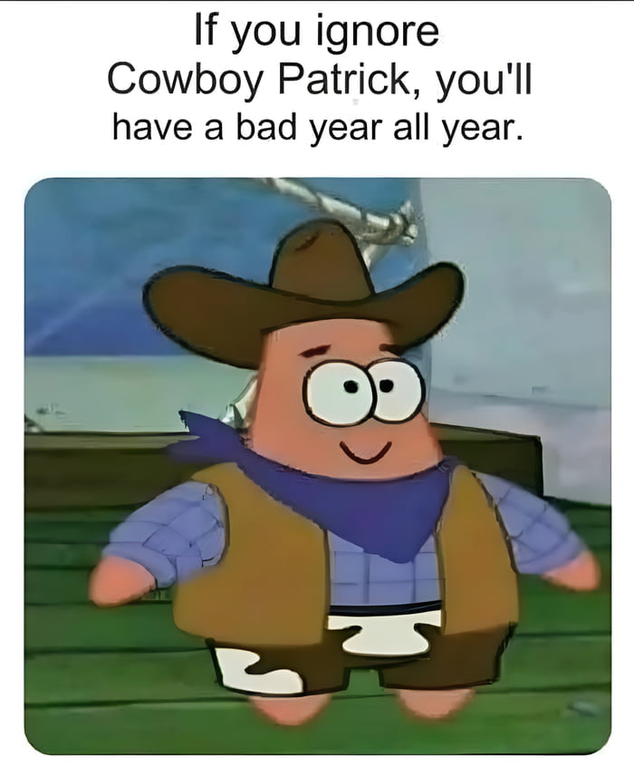 Cowboy Patrick to the rescue. - 9GAG