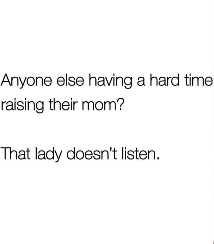 My mom still doesnt listen - 9GAG