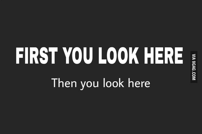 After that you look here - 9GAG
