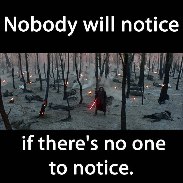 Nobody will notice if there's no one to notice. - 9GAG