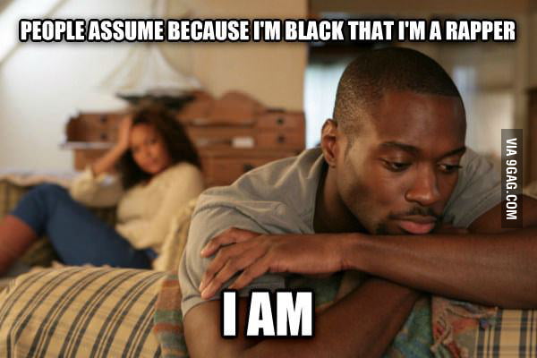 Black Guy Problems: I'm A Rapper - 9GAG