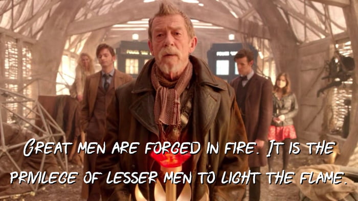 "Great men are forged in fire. It is the privilege of lesser men to ...