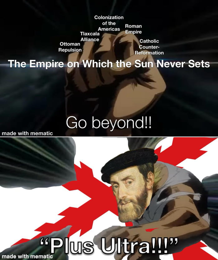 The Spanish Empire's motto, Plus Ultra, perfectly captures its ambition. - 9GAG
