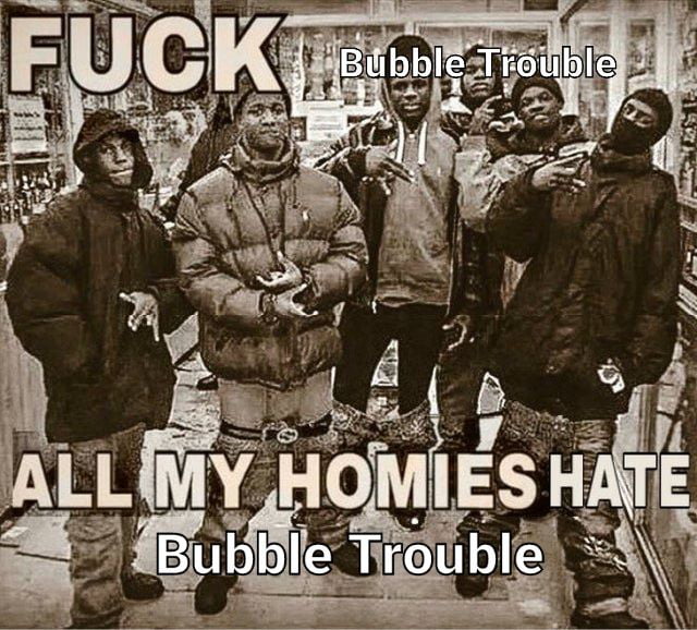 F**k Bubble Trouble - 9GAG