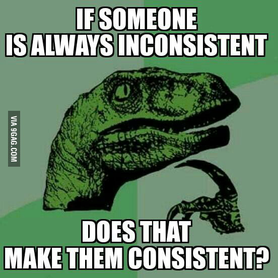 Consistently inconsistent. - 9GAG