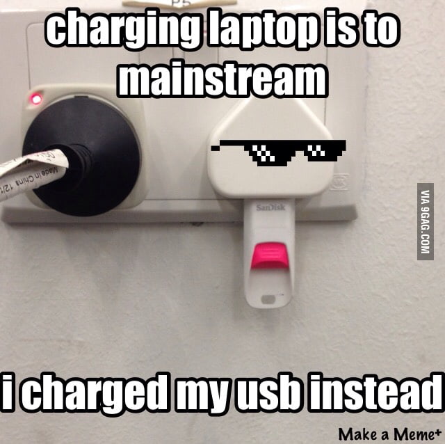 Because charging laptop is to mainstream lolololol - 9GAG