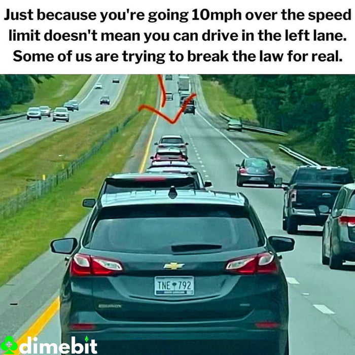 The left lane is for passing, not cruising, even if you're slightly over the limit. - 9GAG