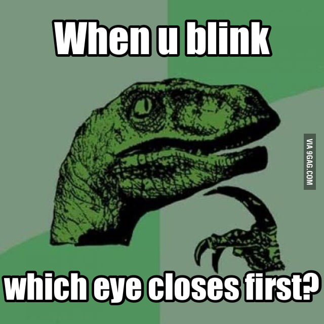I tried to blink slowly. Didn't do much. - 9GAG