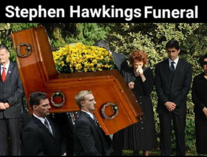 What’s made of wood and is zig zag shaped? Stephen Hawkins coffin - 9GAG