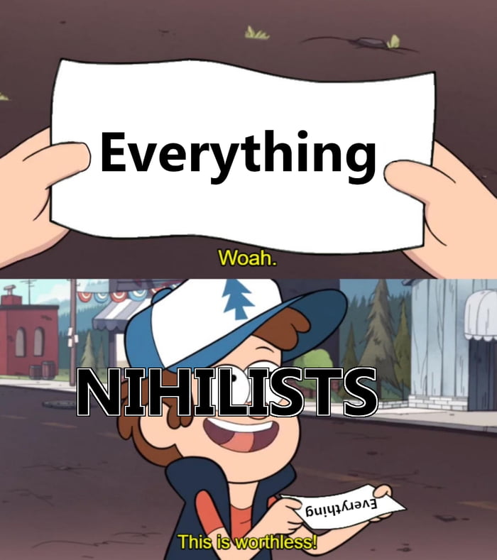 I know there are different kinds of Nihilists, and not all Nihilists ...