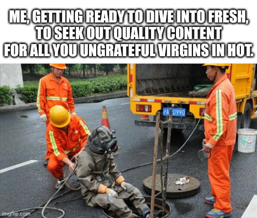 It's a dirty job, but someone's got to do it. - 9GAG