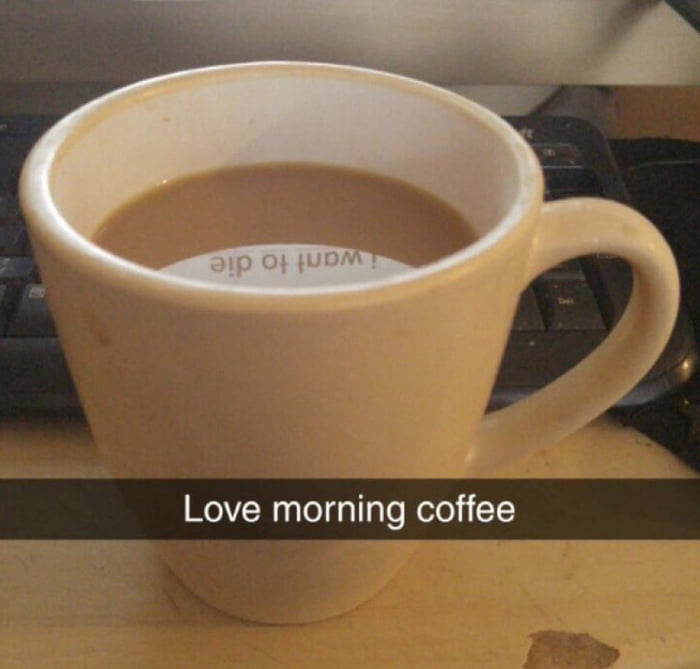 Always start your day with coffee - 9GAG