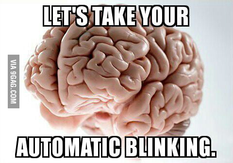 I've been blinking manually for three days straight. - 9GAG