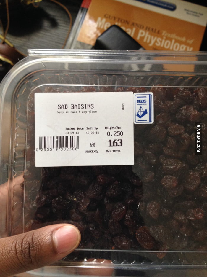 You could be kinda down, but you'll never be a sad raisin. - 9GAG