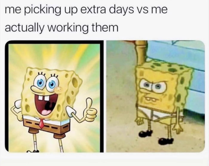 Picking up extra shifts vs actually working them - 9GAG