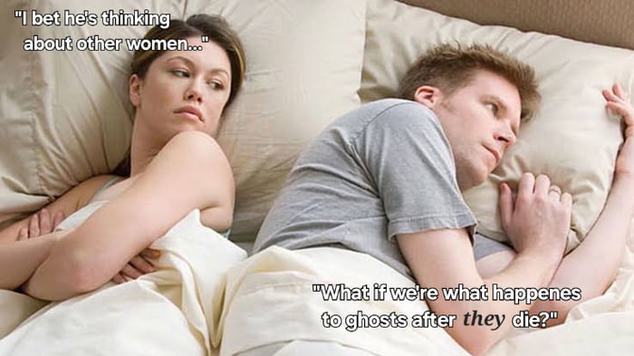 Are we just ghost's ghosts? - 9GAG