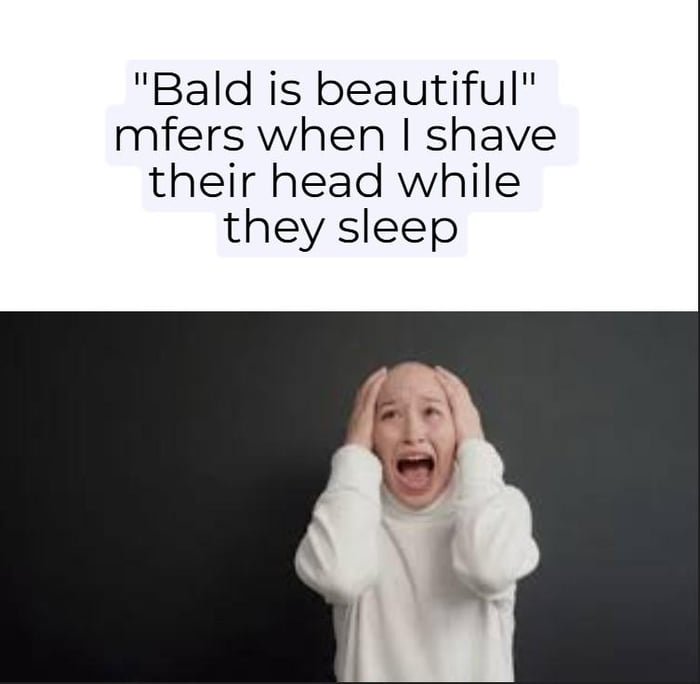 They weren't *that* ready for bald to be beautiful. - 9GAG
