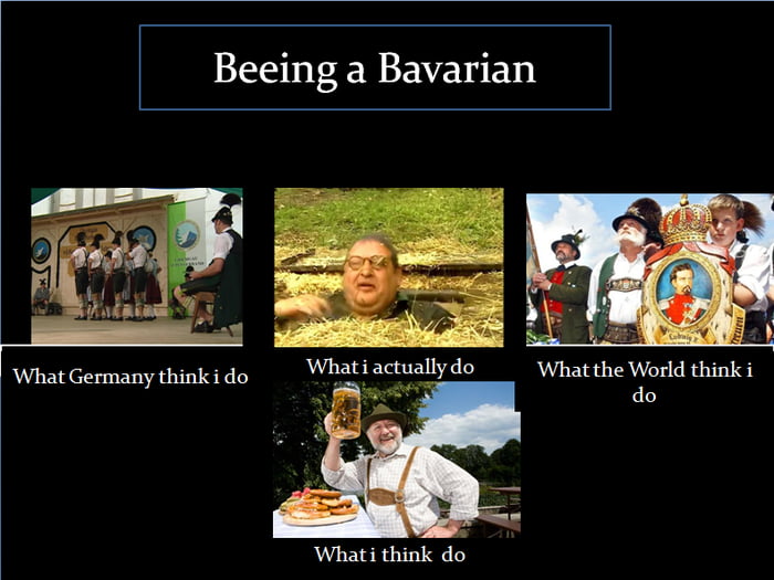 Beeing a Bavarian is like : ...... - 9GAG