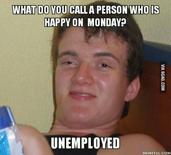 I love monday...nooo I hate - 9GAG