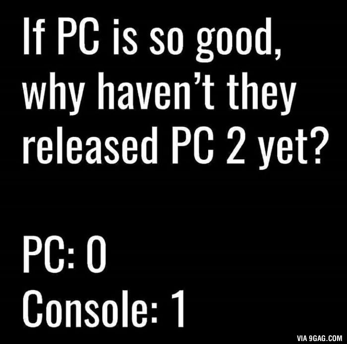 Just kidding. pc ftw - 9GAG