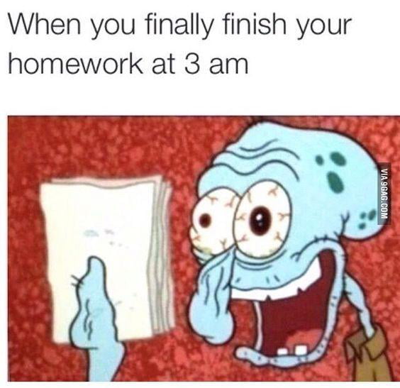 When you finally finish your homework at 3am - 9GAG