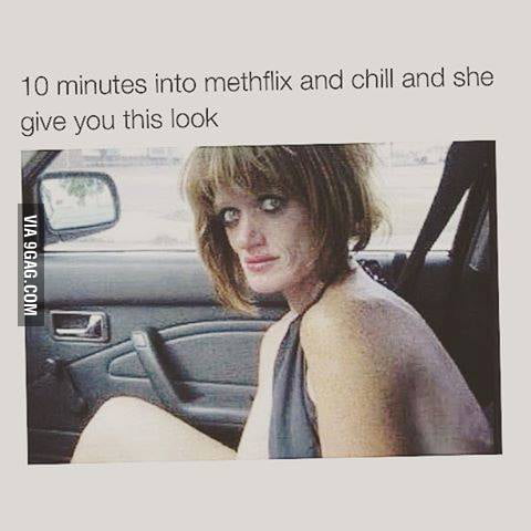 Methflix and chill... - 9GAG