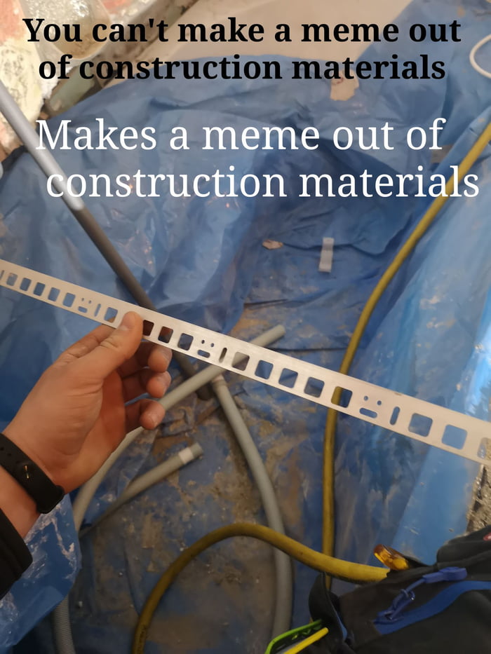 You can't make a meme out of construction materials - 9GAG