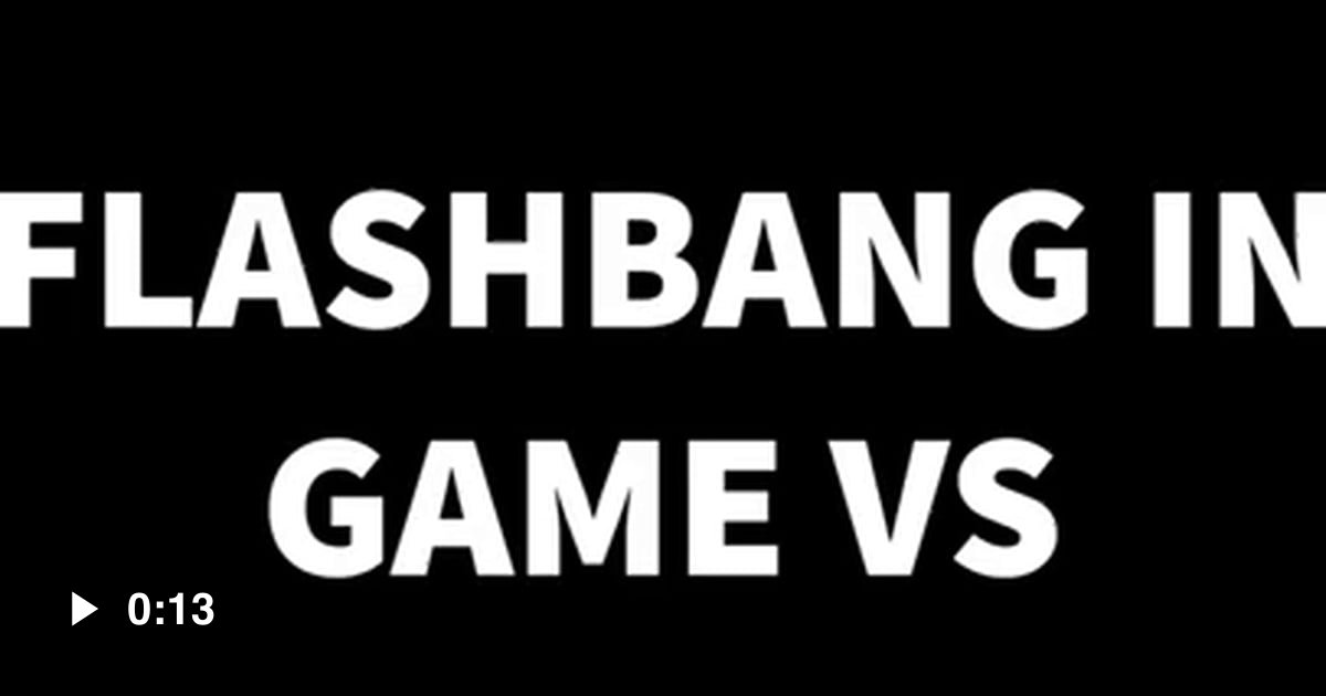 Flashbang in game VS Real Flashbang - 9GAG