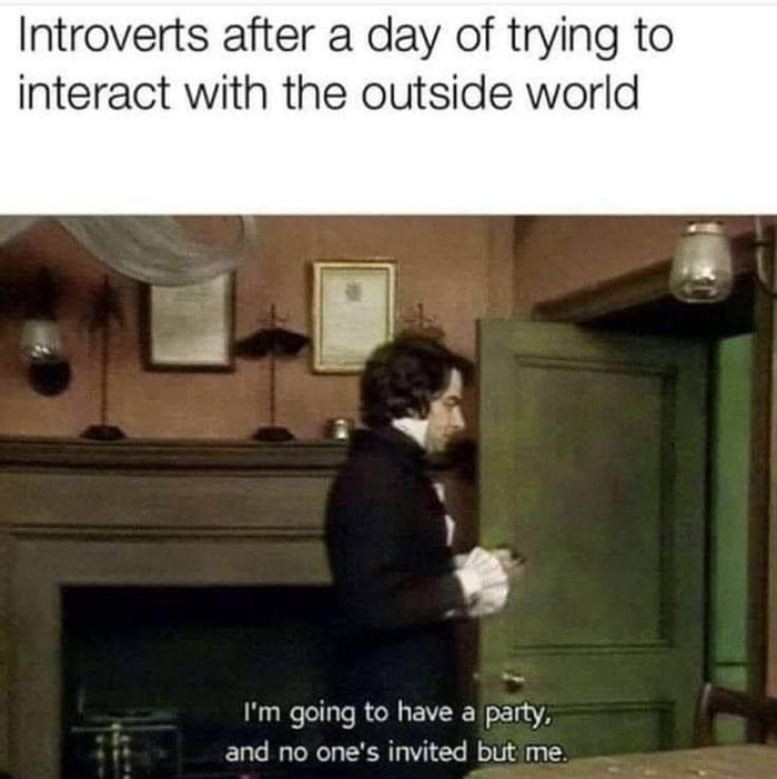 This counts for the reclusive people too, we know how to party. Alone ...