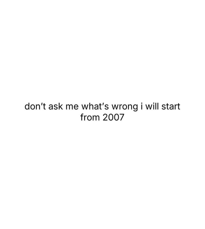 Dont ask me whats wrong unless you have all day - 9GAG