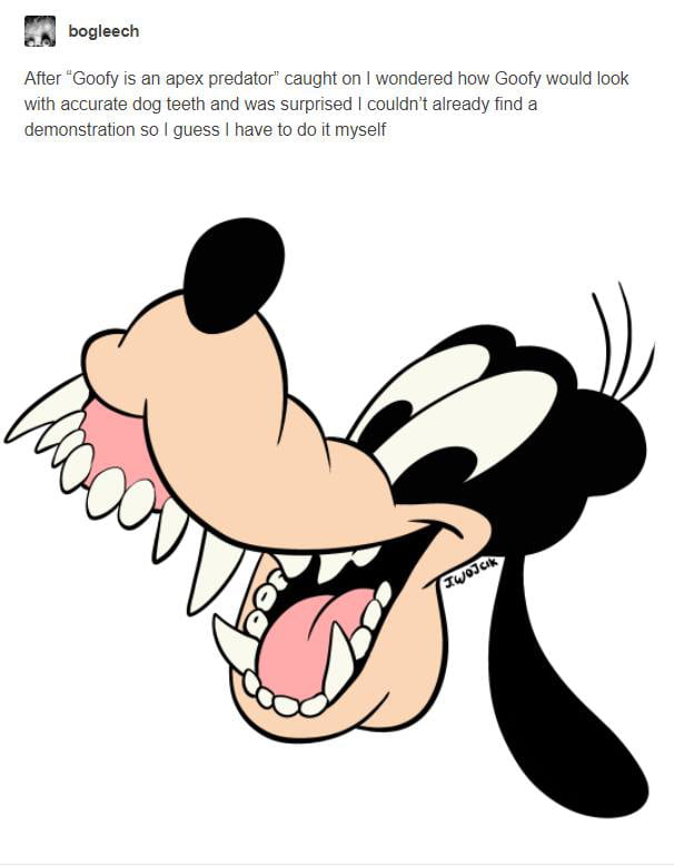 If Goofy was drawn was drawn with realistic dog teeth... - 9GAG