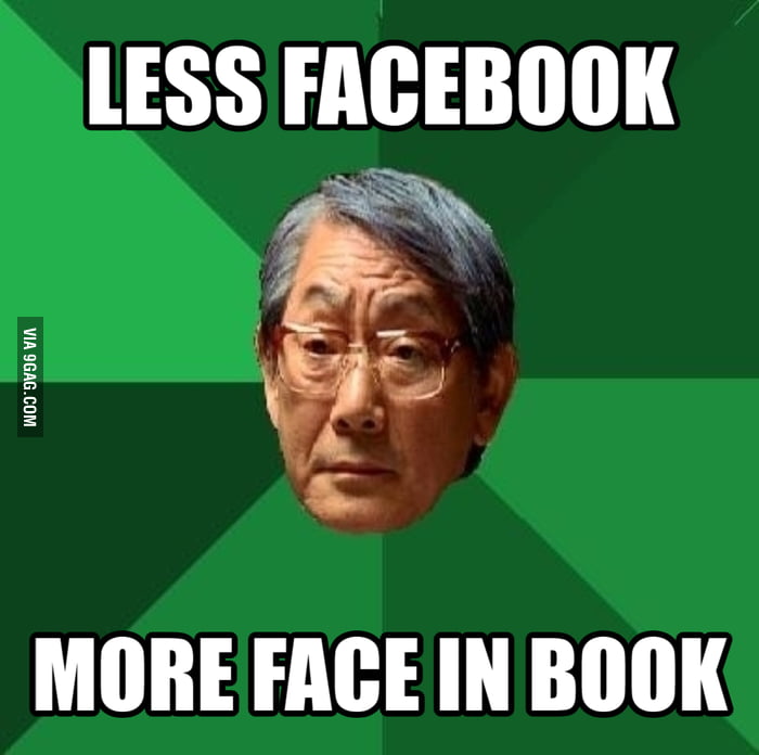 Less Facebook, more face in book - 9GAG